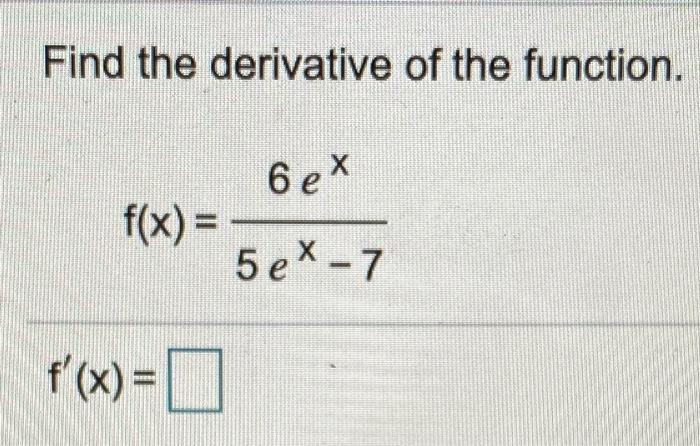 Solved Find the derivative of the function.f(x)= 6e^x / 5e^x | Chegg.com