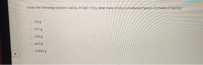 Solved Given the following reaction, CaCO3 → CaO + CO2, what | Chegg.com