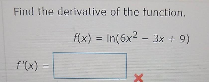 Solved Find the derivative of the function. f(x) = In(6x2 – | Chegg.com