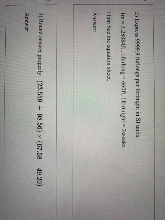 Solved 2) Express 9999.9 furlongs per fortnight in SI units. | Chegg.com