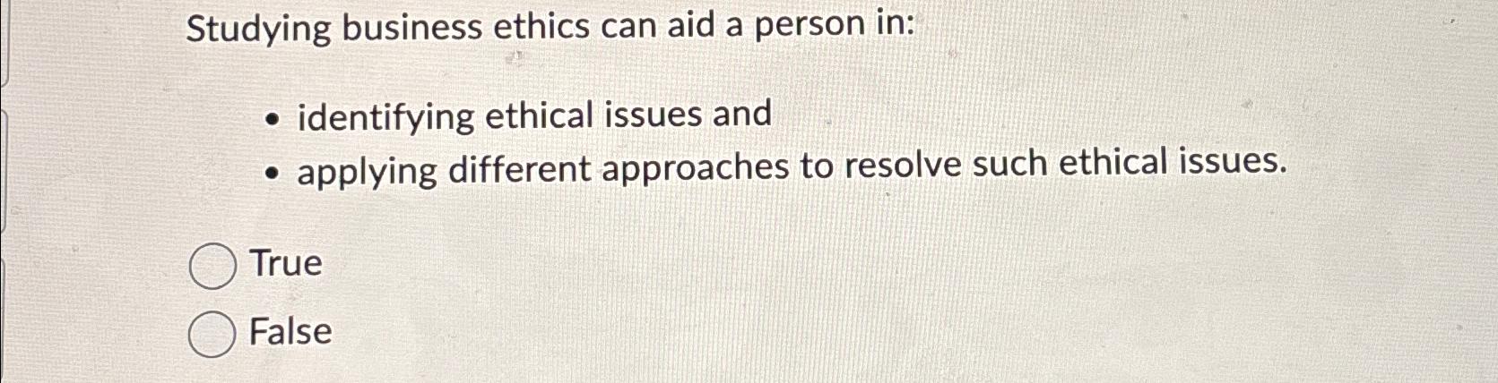 Solved Studying business ethics can aid a person | Chegg.com