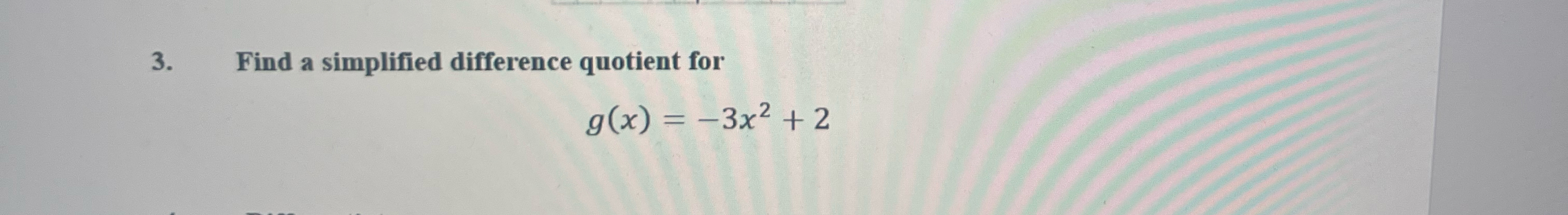 Solved Find a simplified difference quotient forg(x)=-3x2+2 | Chegg.com
