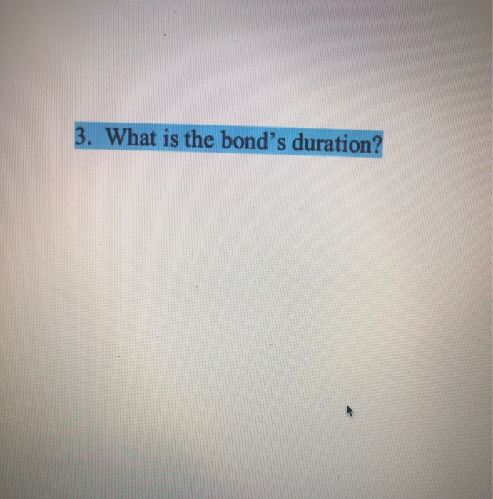 Solved 3. What is the bond's duration? | Chegg.com