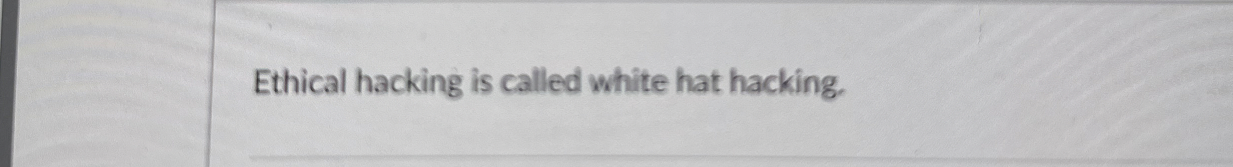 Solved Ethical hacking is called white hat hacking. | Chegg.com