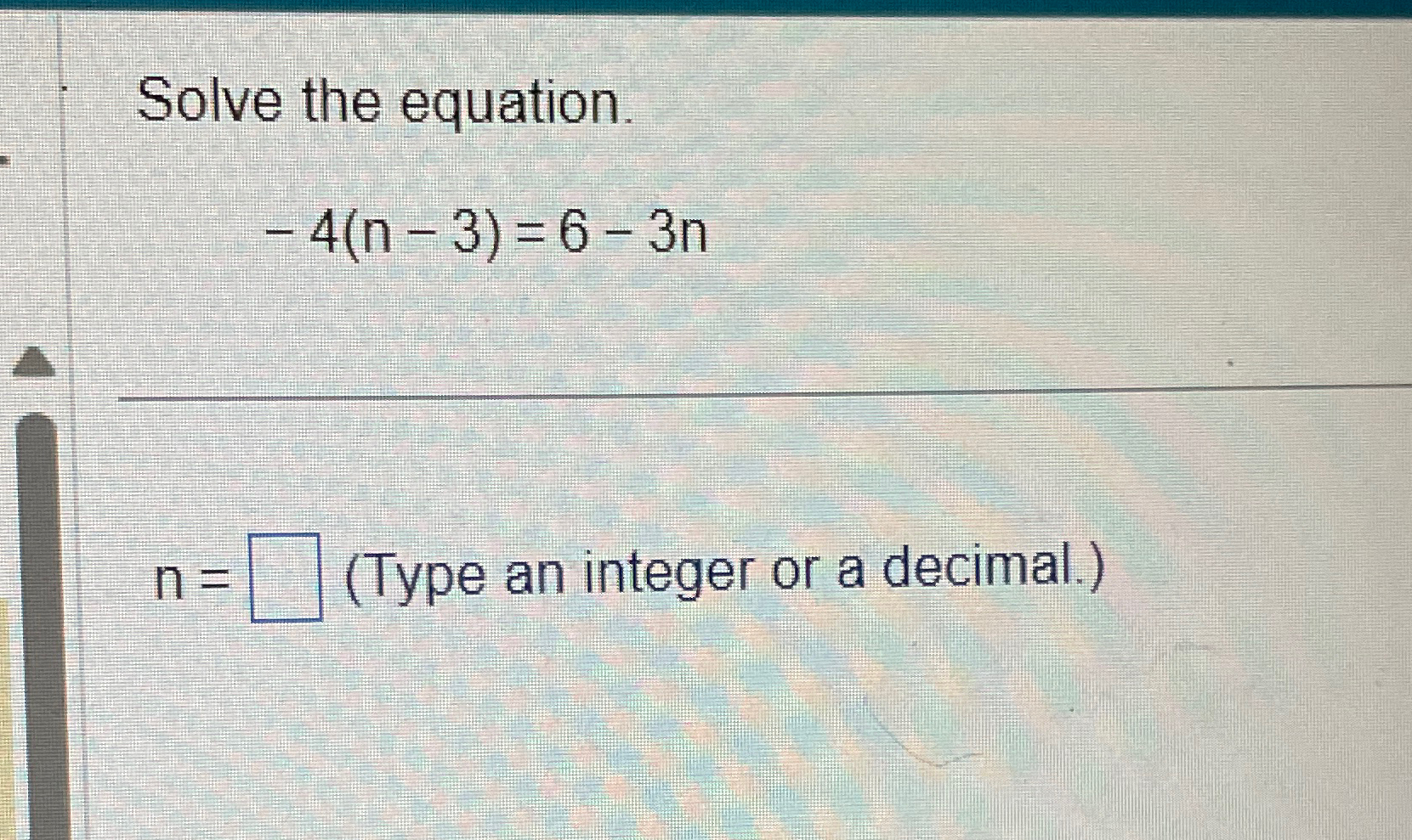 Solved Solve the equation.-4(n-3)=6-3nn=, (Type an integer | Chegg.com