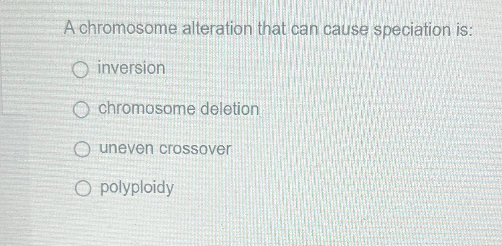 Solved A chromosome alteration that can cause speciation is: | Chegg.com