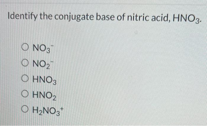 Solved Identify the conjugate base of nitric acid, HNO3. O | Chegg.com