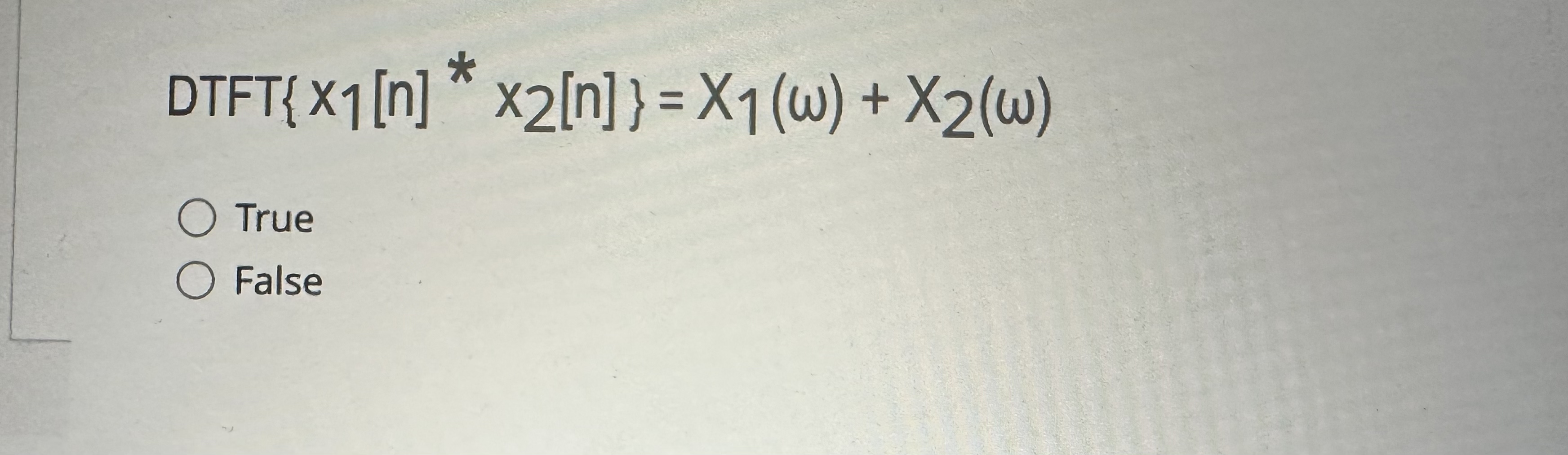 Solved DTFT{x1[n]**x2[n]}=x1(ω)+x2(ω) True False | Chegg.com