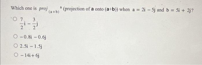 Solved Which one is proj (a+b)a (projection of a onto (a+b) | Chegg.com