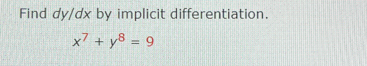 Solved Find dydx ﻿by implicit differentiation.x7+y8=9 | Chegg.com