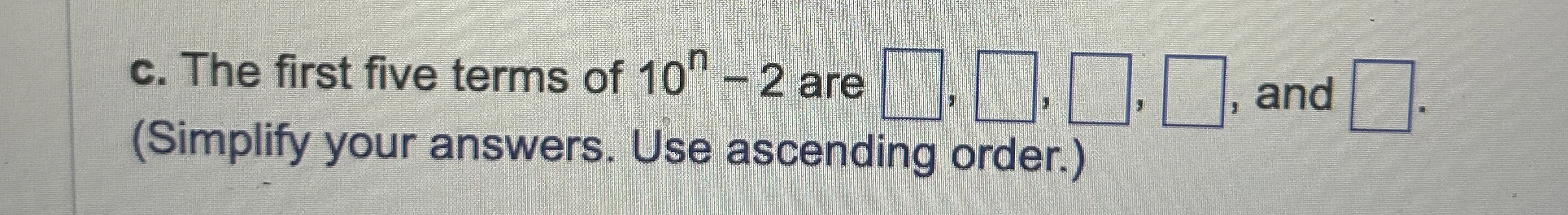 Solved c. ﻿The first five terms of 10n-2 ﻿are , , , , | Chegg.com