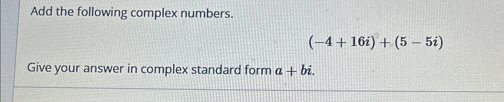 Solved Add the following complex numbers.(-4+16i)+(5-5i)Give | Chegg.com