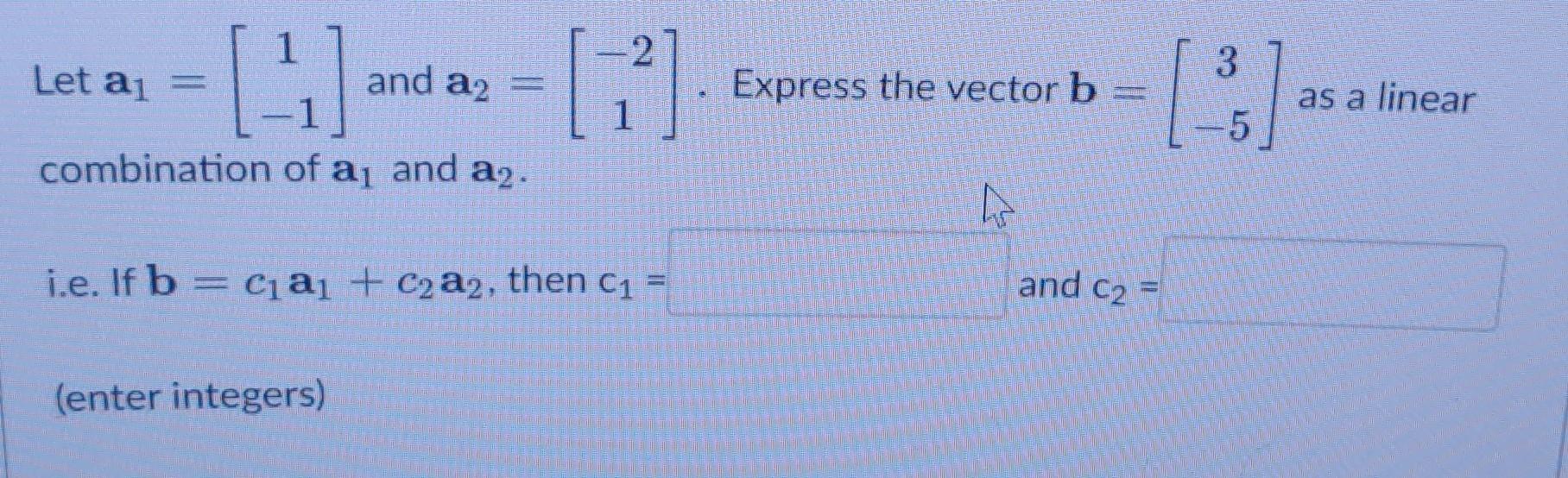 Solved Let a1=[1−1] and a2=[−21]. Express the vector b=[3−5] | Chegg.com