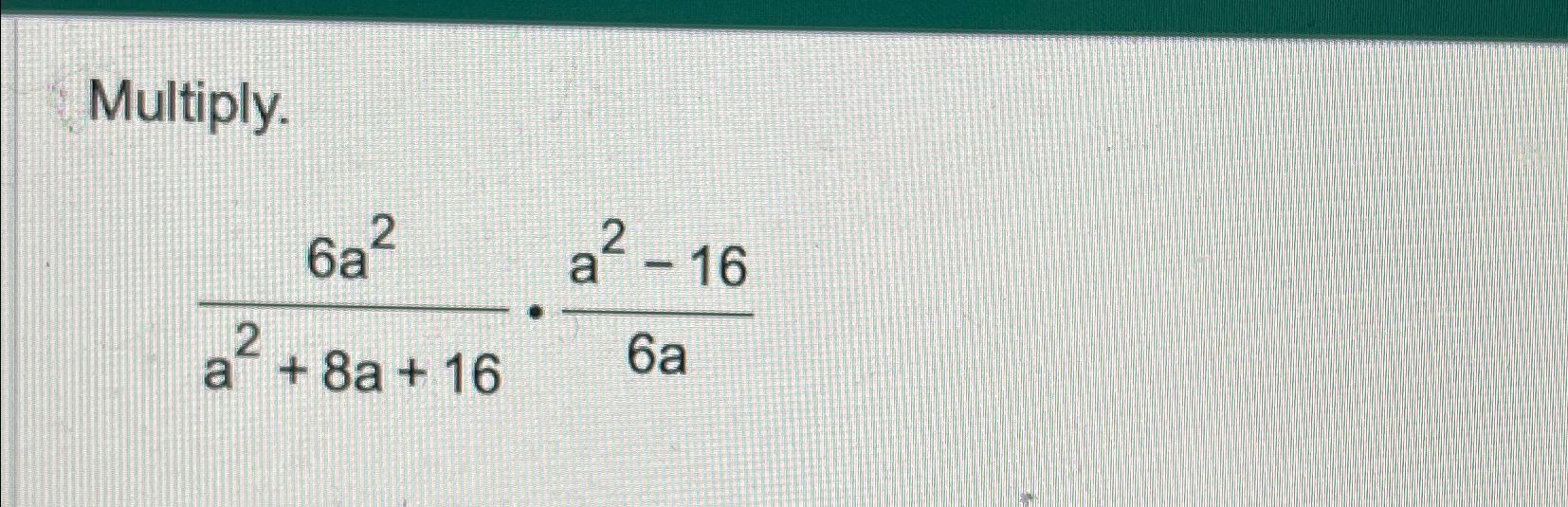Solved Multiply.6a2a2+8a+16*a2-166a | Chegg.com