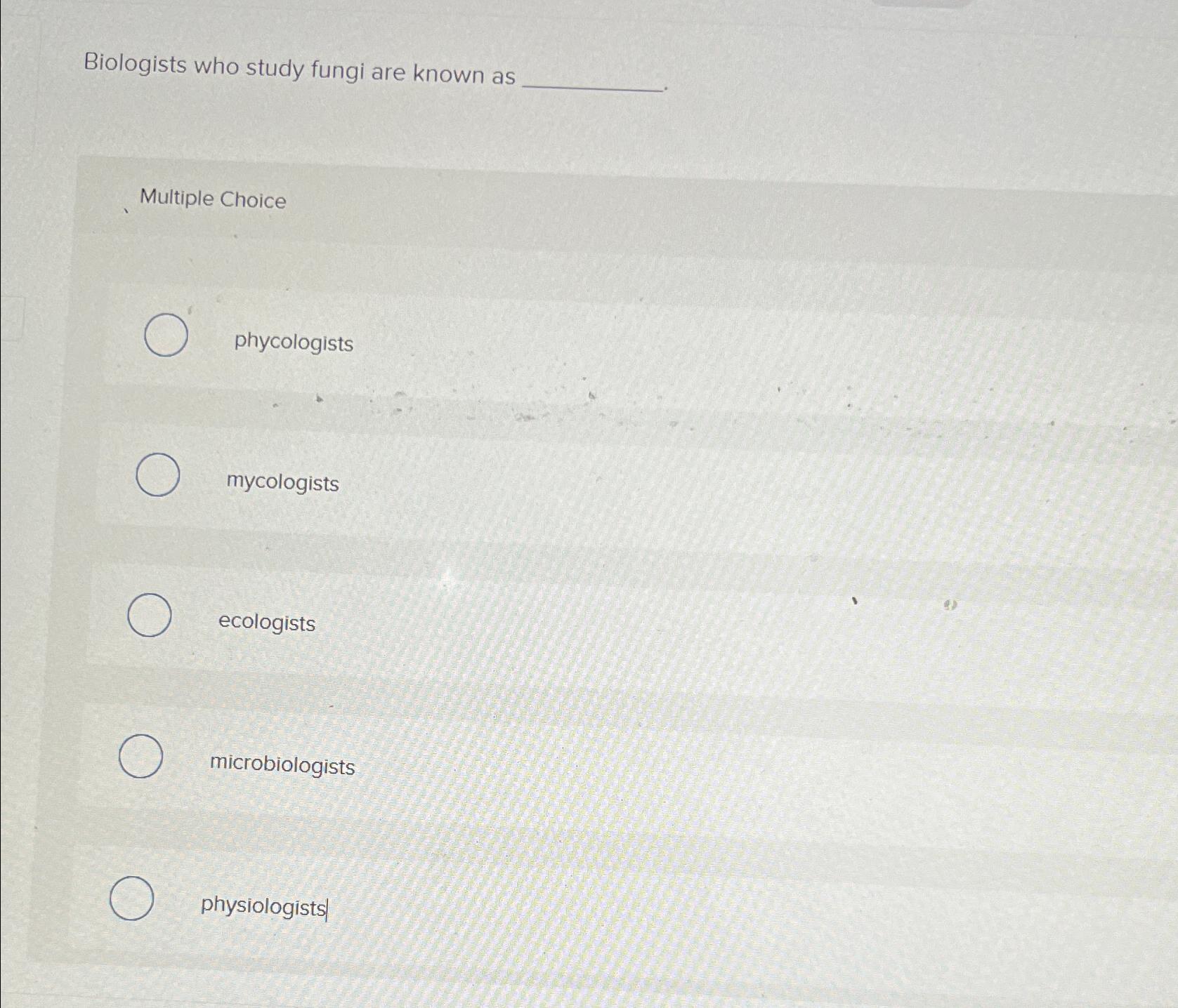 Solved Biologists who study fungi are known asMultiple | Chegg.com
