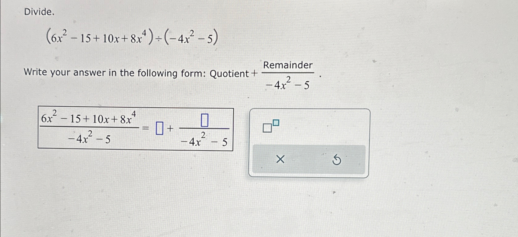 Solved Divide.(6x2-15+10x+8x4)÷(-4x2-5)Write your answer in | Chegg.com