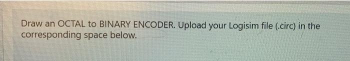 Solved Draw an OCTAL to BINARY ENCODER. Upload your Logisim | Chegg.com