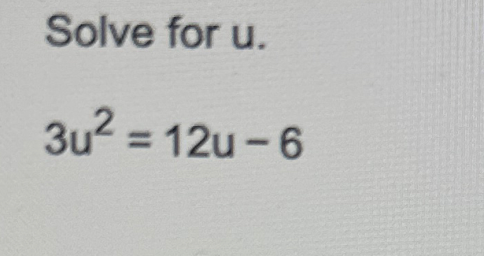 Solved Solve for u.3u2=12u-6 | Chegg.com