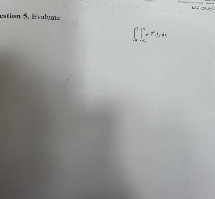 Solved estion 5. Evaluate ∫01∫4x4e−y2dydx | Chegg.com Solved estion 5. Evaluate ∫01∫4x4e−y2dydx | Chegg.com