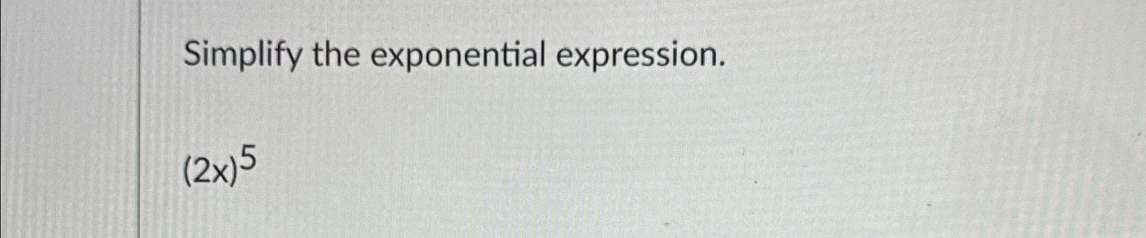 Solved Simplify the exponential expression.(2x)5 | Chegg.com