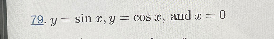 Solved y=sinx,y=cosx, ﻿and x=0 | Chegg.com
