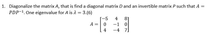 Solved Diagonalize the matrix A, that is find a diagonal | Chegg.com