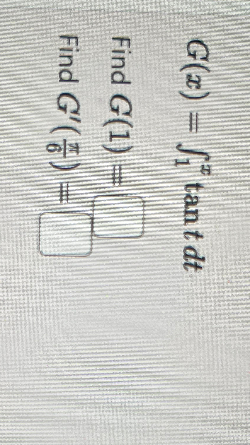 Solved G(x)=∫1xtantdtFind G(1)=Find G'(π6)= | Chegg.com