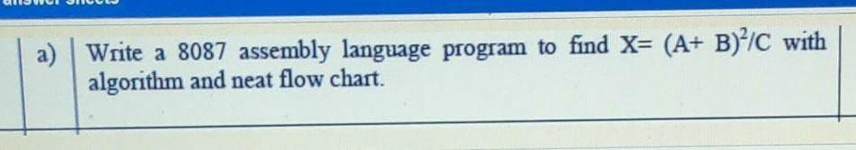 Solved a) Write a 8087 assembly language program to find X= | Chegg.com