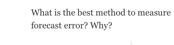 Solved What is the best method to measure forecast error? | Chegg.com