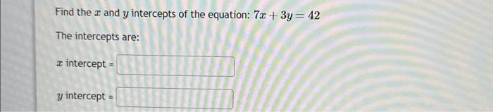 Solved Find the x and y intercepts of the equation: 7x+3y=42 | Chegg.com