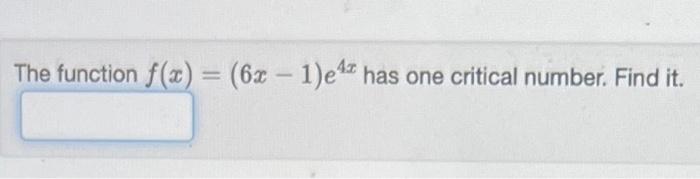 Solved The Function F X 6x−1 E4x Has One Critical Number