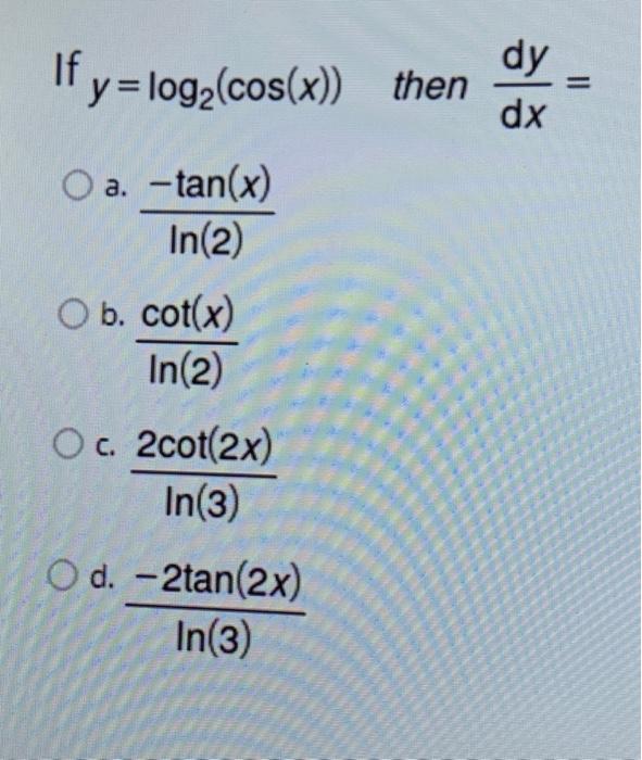 Solved dy If y=log (cos(x) then = dx O a. -tan(x) In(2) Ob. | Chegg.com