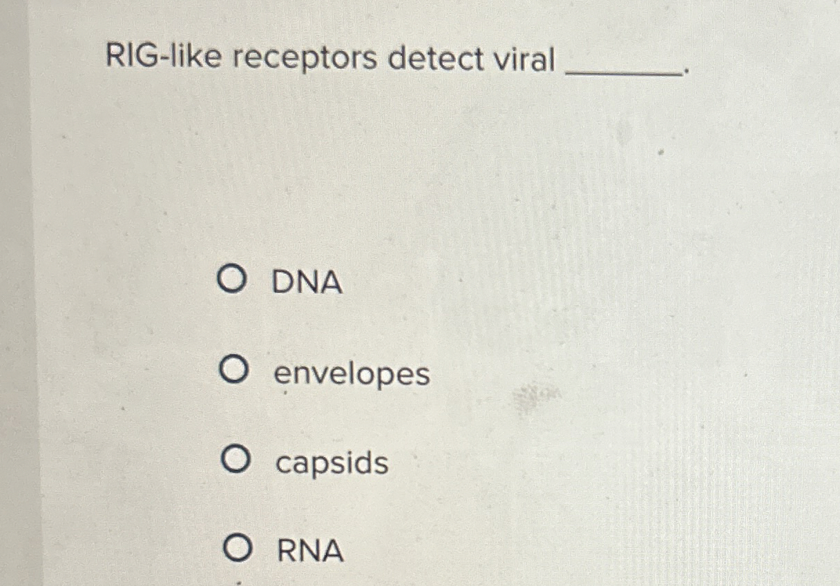 Solved RIG-like receptors detect viralDNAenvelopescapsidsRNA | Chegg.com