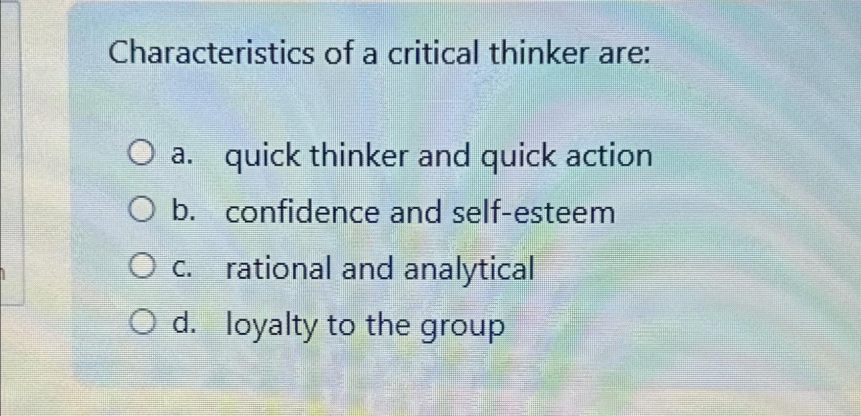Solved Characteristics of a critical thinker are:a. ﻿quick | Chegg.com