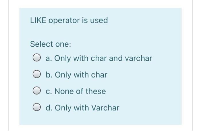 Solved LIKE operator is used Select one: a. Only with char | Chegg.com