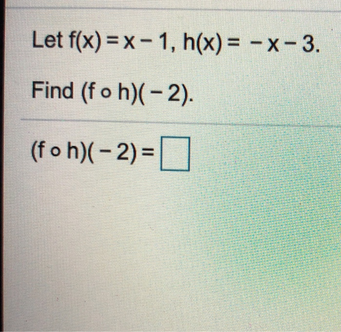 Solved Let f(x) = x - 1, h(x) = -X-3. Find (f o h)(-2). (fo | Chegg.com