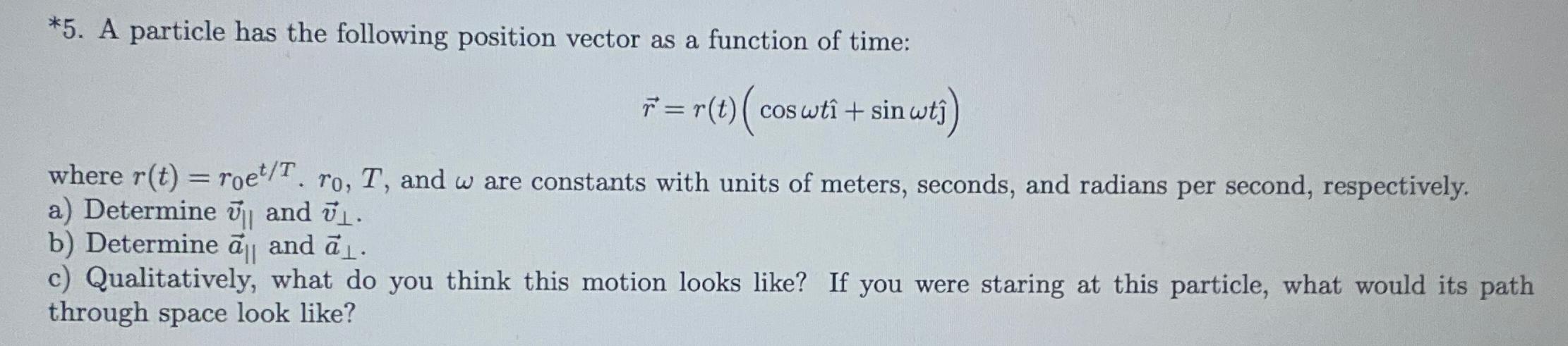 Solved *5. ﻿A particle has the following position vector as | Chegg.com