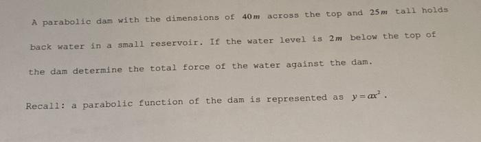 Solved A parabolic dam with the dimensions of 40m across s | Chegg.com