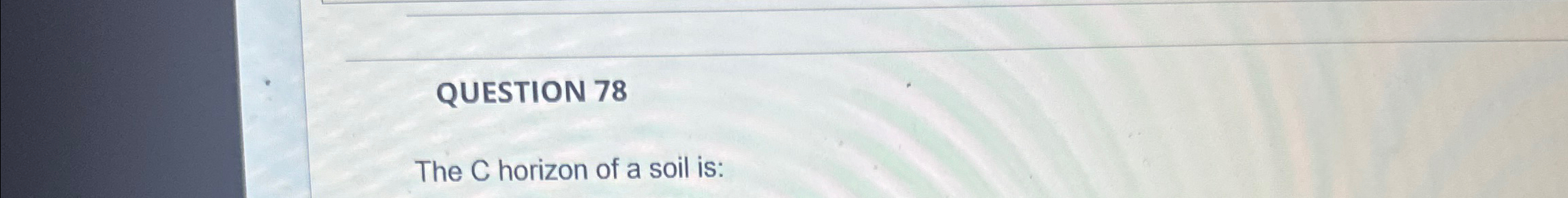 Solved QUESTION 78The C ﻿horizon of a soil is: | Chegg.com