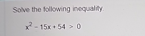 Solved Solve the following inequality.x2-15x+54>0 | Chegg.com