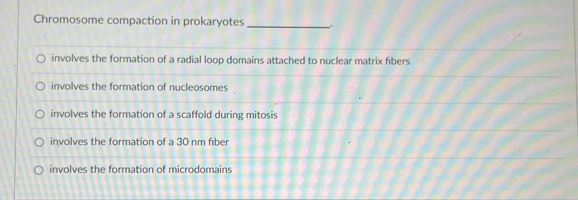 Solved Chromosome compaction in prokaryotes .involves the | Chegg.com