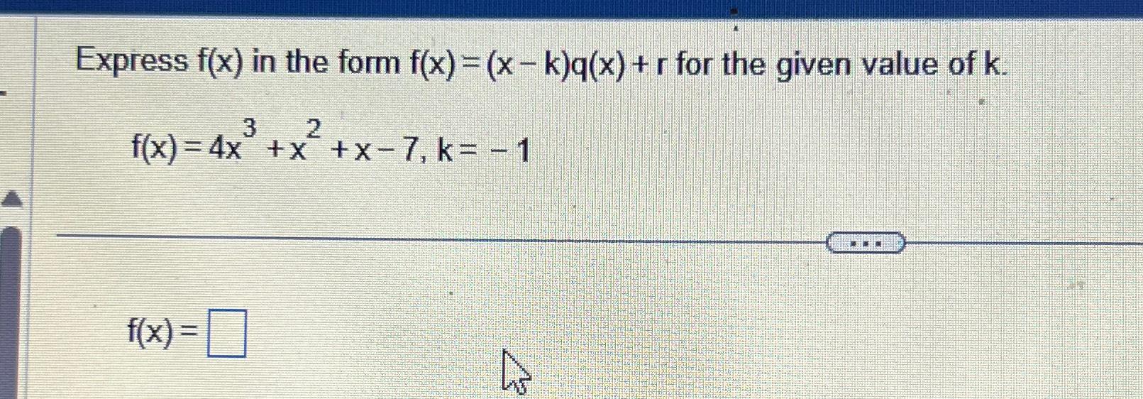 Solved Express f(x) ﻿in the form f(x)=(x-k)q(x)+r ﻿for the | Chegg.com