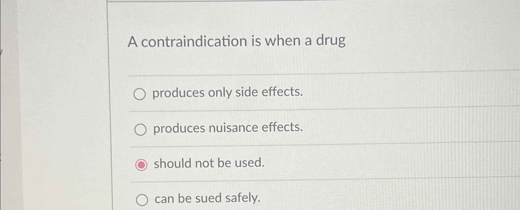 Solved A contraindication is when a drugproduces only side | Chegg.com