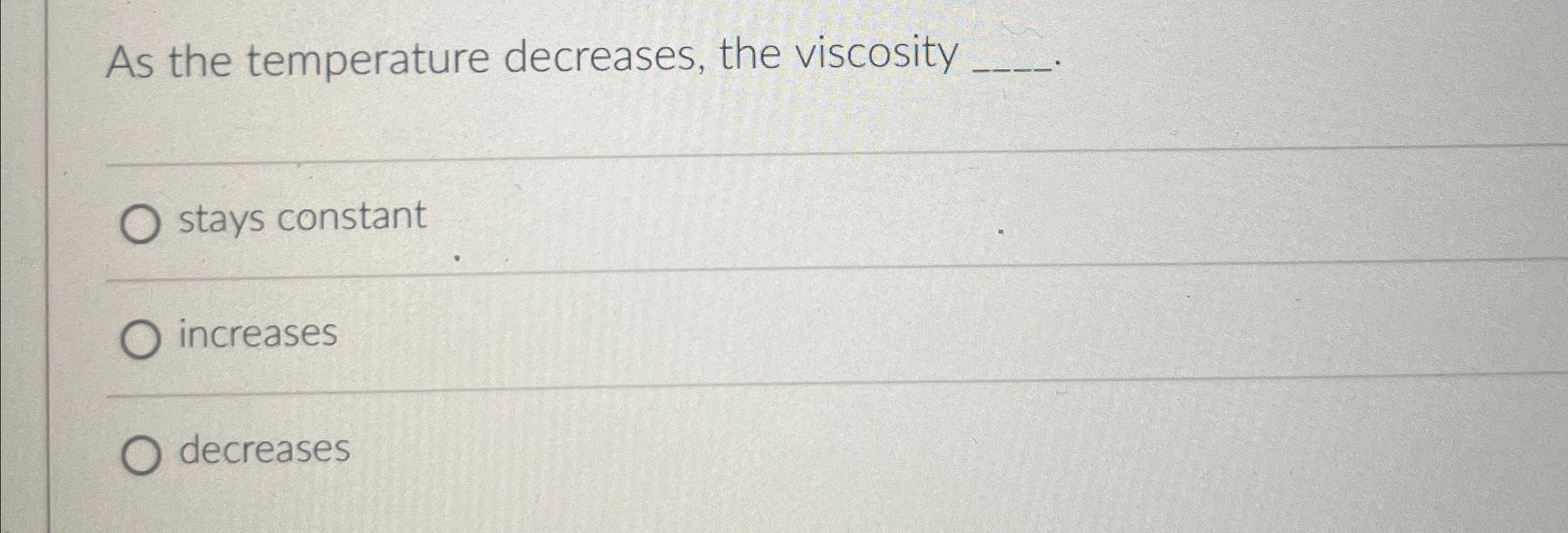 Solved As the temperature decreases, the viscosityq,stays | Chegg.com