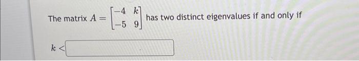 Solved The matrix A=[−4−5k9] has two distinct eigenvalues if | Chegg.com