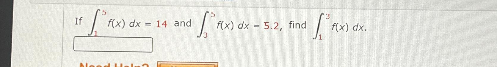 Solved If ∫15f(x)dx=14 and ∫35f(x)dx=5.2, find ∫13f(x)dx | Chegg.com Solved If ∫15f(x)dx=14 and ∫35f(x)dx=5.2, find ∫13f(x)dx | Chegg.com