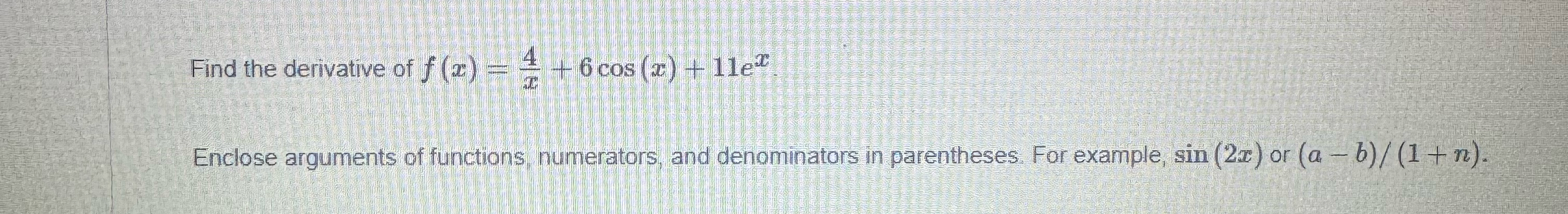 Solved Find the derivative of f(x)=4x+6cos(x)+11exEnclose | Chegg.com