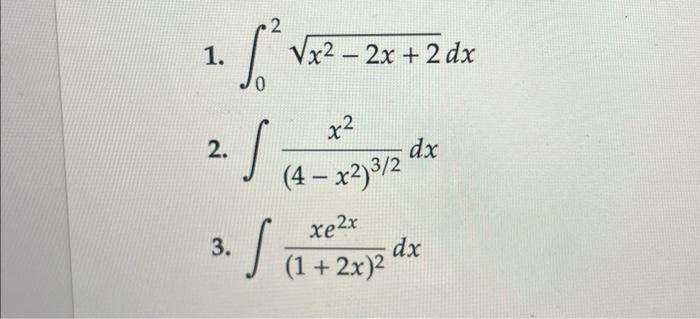 Solved 1. ∫02x2−2x+2dx 2. ∫(4−x2)3/2x2dx 3. ∫(1+2x)2xe2xdx | Chegg.com