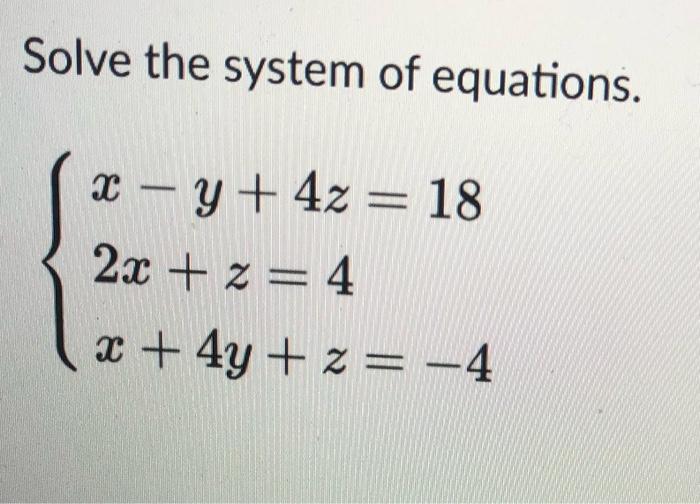 Solved Solve the system of equations. X – y + 4z = 18 2x + z | Chegg.com