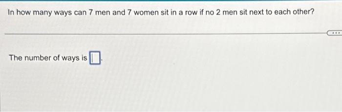 In how many ways can 7 men and 7 women sit in a row | Chegg.com